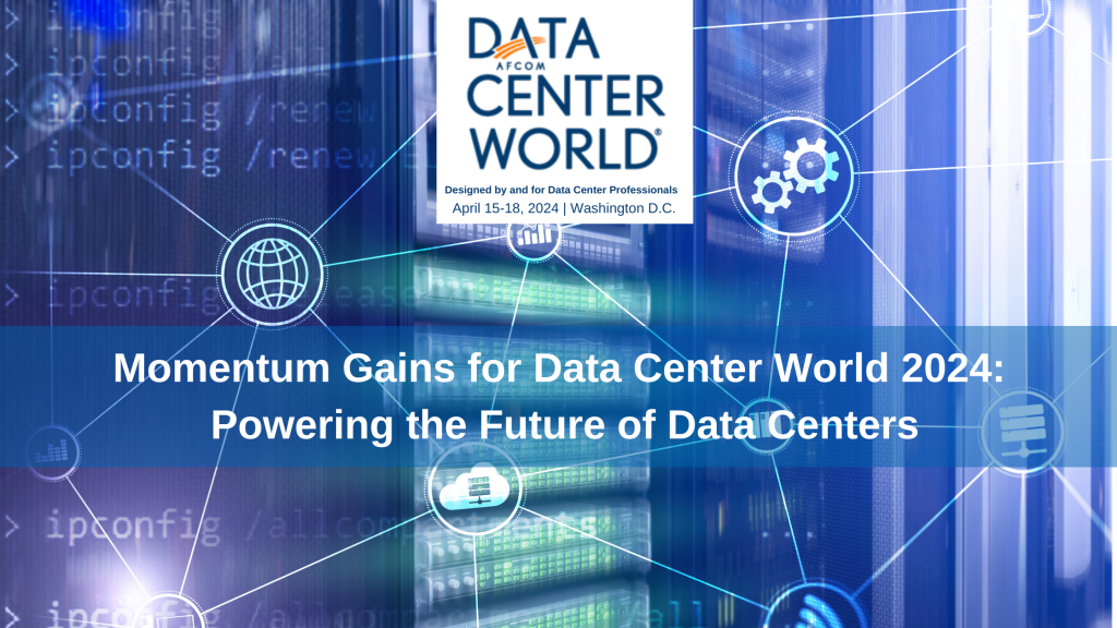 Momentum Gains for Data Center World 2024: Powering the Future of Data ...